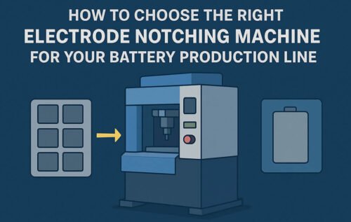 How to Choose the Right Electrode Notching Machine for Your Battery ...